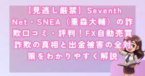 【見逃し厳禁】Seventh Net・SNEA（重森大輔）の詐欺口コミ・評判！FX自動売買詐欺の真相と出金被害の全対策をわかりやすく解説 ...